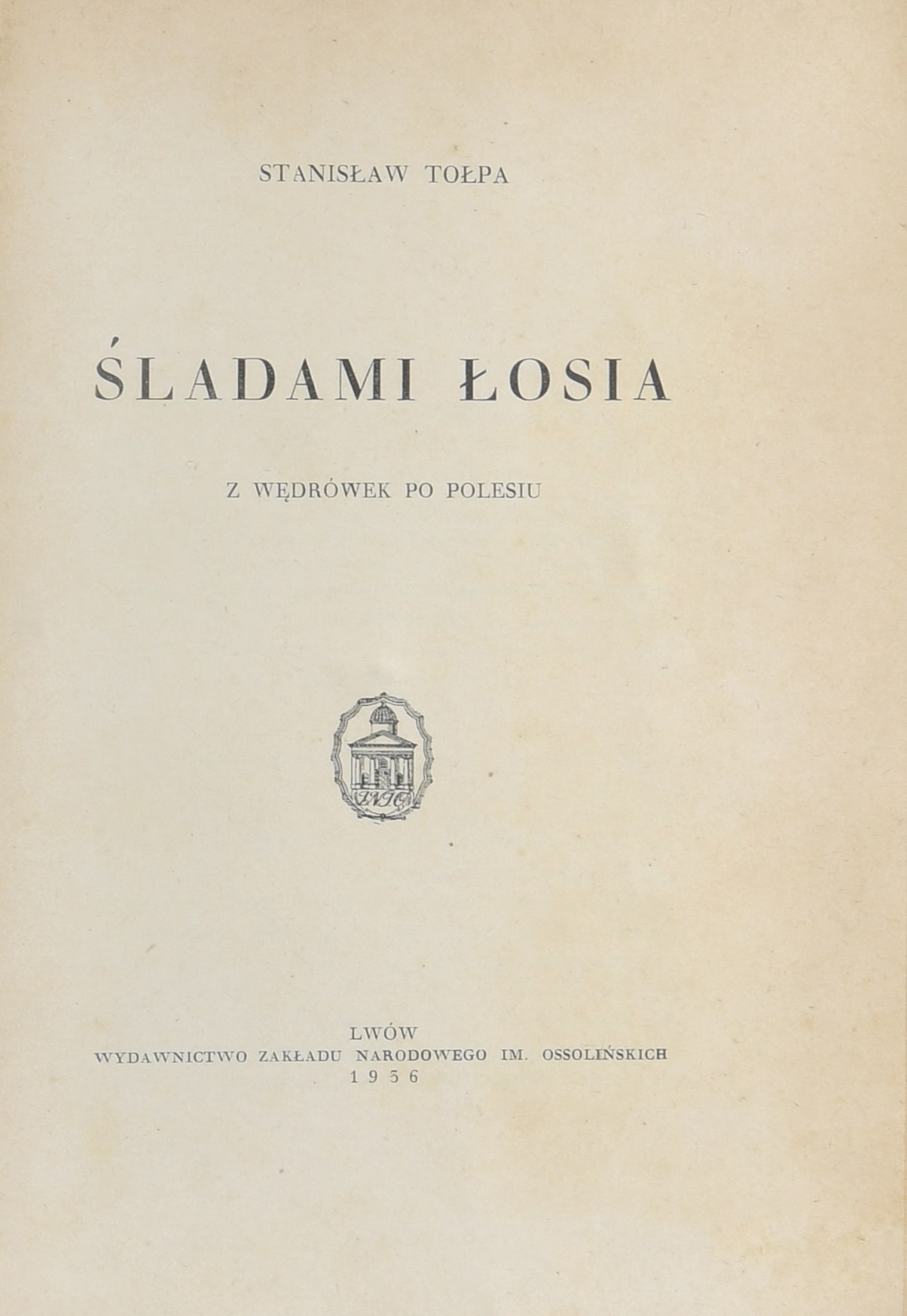 Tołpa Stanisław - Śladami łosia. Z wędrówek po Polesiu. Lwów 1936 Ossol ...